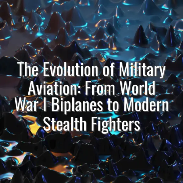 The Evolution of Military Aviation: From World War I Biplanes to Modern ...